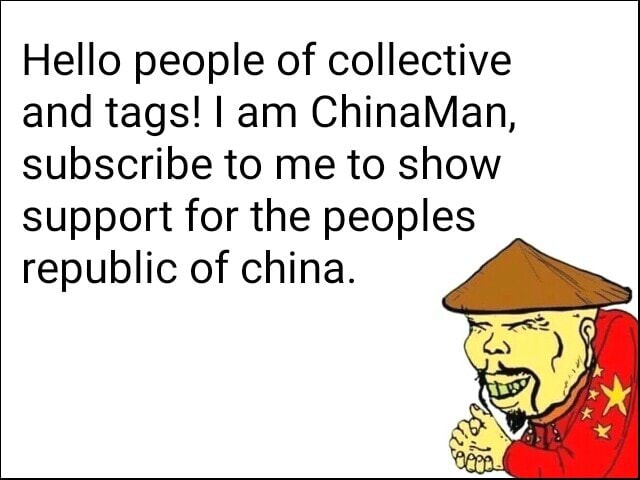 Hello people of collective and tags! I am ChinaMan, subscribe to me to ...