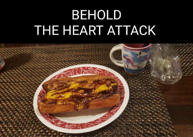BEHOLD THE HEART ATTACK - iFunny