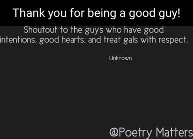 Thank you for being a good guy! Shoutout to the guys who have good ...