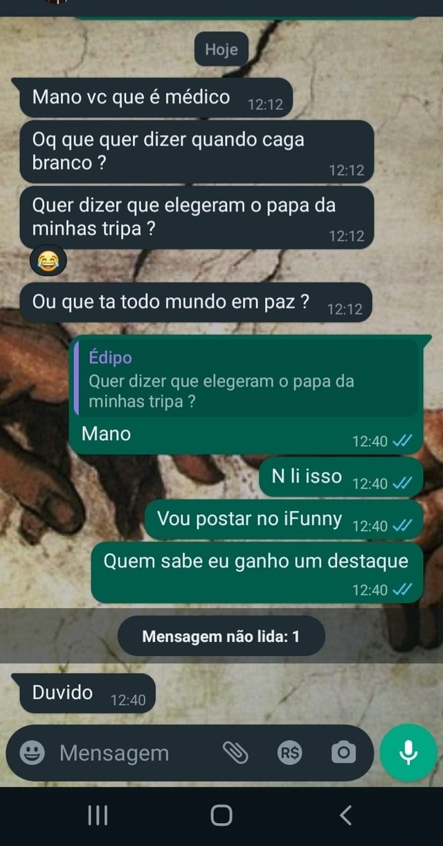 Mano vc que é médico 242 Oq que quer dizer quando caga I branco ? Quer dizer que elegeram o papa ...