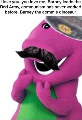 Love you, you love me, Barney leads the Red Army, communism has never ...