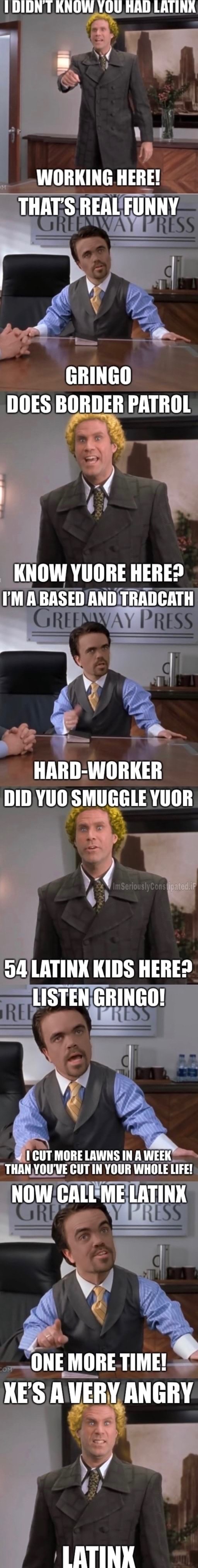 DIDN'T KNOW YOU HAD LATINX I WORKING HERE! THAT'S REAL FUNNY GRINGO ...