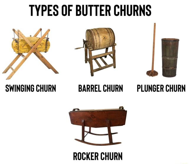 TYPES OF BUTTER CHURNS SWINGING CHURN BARREL CHURN PLUNGER CHURN ROCKER ...