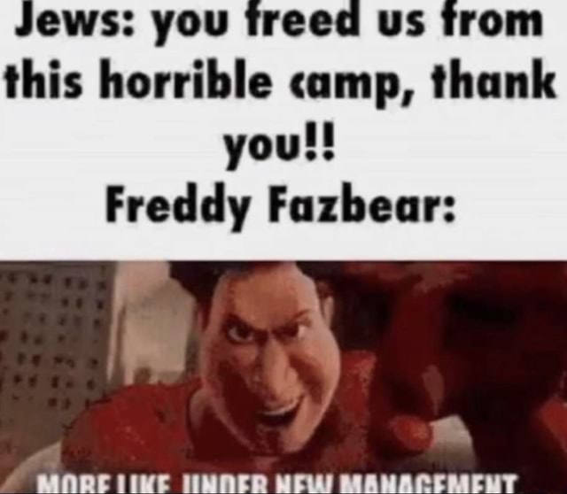 YOU US this horrible camp, thank you!! Freddy Fazbear: MORE - iFunny