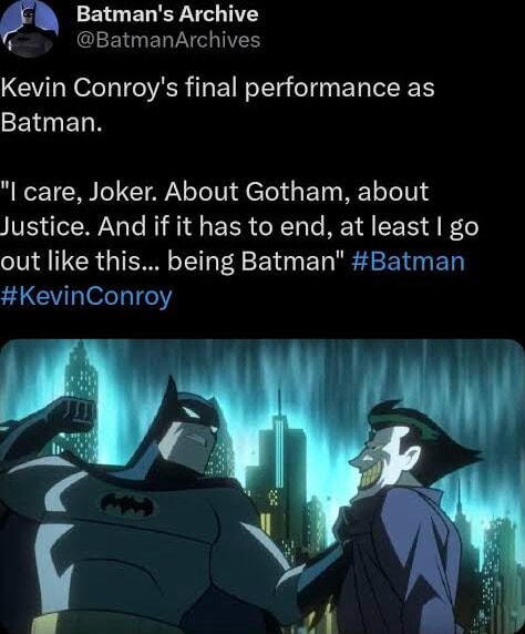 Batman's Archive Kevin Conroy's final performance as Batman. "I care, Joker. About Gotham, about ...