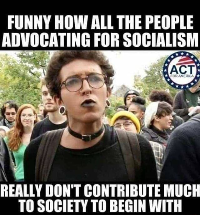 FUNNY HOW ALL THE PEOPLE U REALLY DON'T CONTRIBUTE MUCH TO SOCIETY TO ...