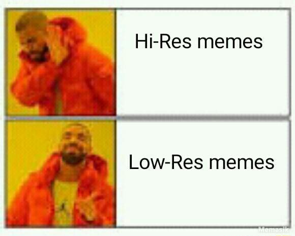 Hi-Res memes Low-Res memes - iFunny
