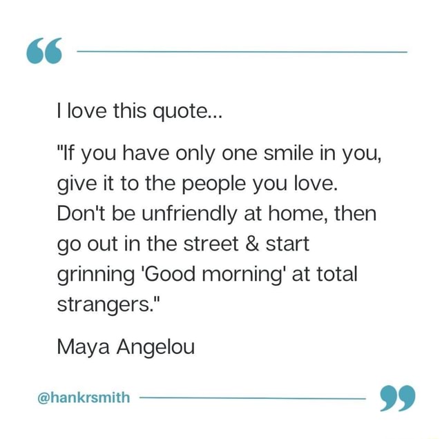 66 I love this quote... "If you have only one smile in you, give it to ...