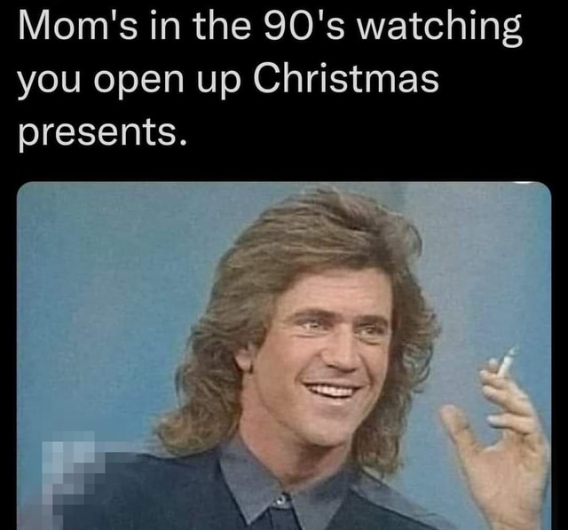 Mom's in the 90's watching you open up Christmas presents. EN - iFunny
