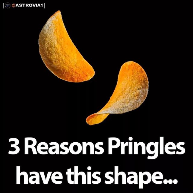 3 Reasons Pringles have this shape... - iFunny