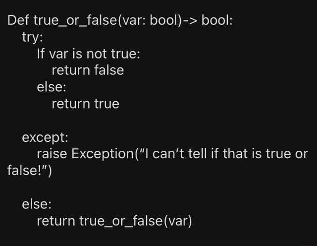 Def bool)-> bool: try: if var is not true: return false else: return ...