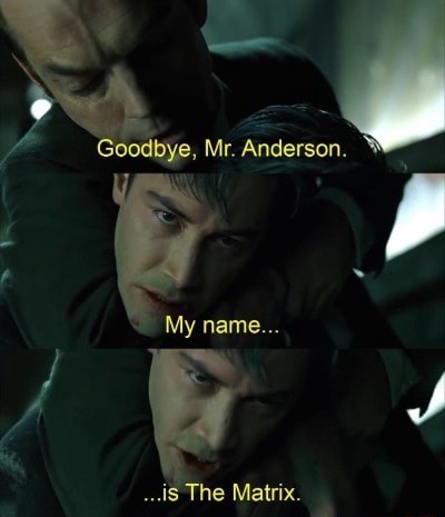 Goodbye, Mr. Anderson. My name.. .iS The Matrix. - iFunny