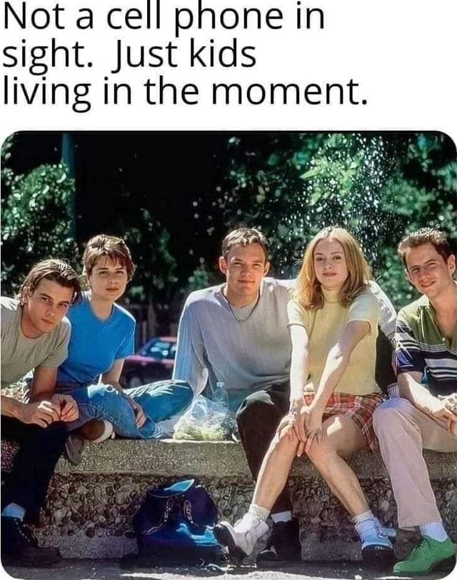 Not a cell pnone in sight. Just kids living in the moment. - iFunny