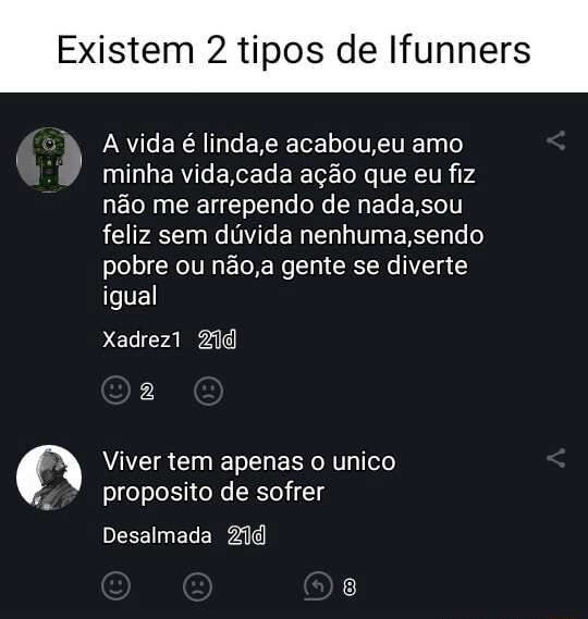 Existem 2 tipos de Ifunners Avida é linda ,e acabou ,eu amo minha vida ... Existem 2 tipos de Ifunners Avida é linda ,e acabou ,eu amo minha vida ...