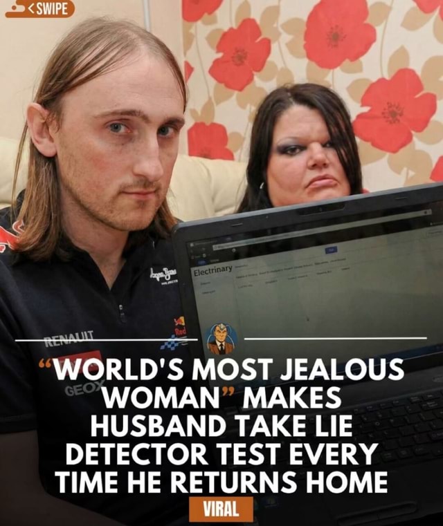 I WORLD'S MOST JEALOUS WOMAN" MAKES HUSBAND TAKE LIE DETECTOR TEST ...