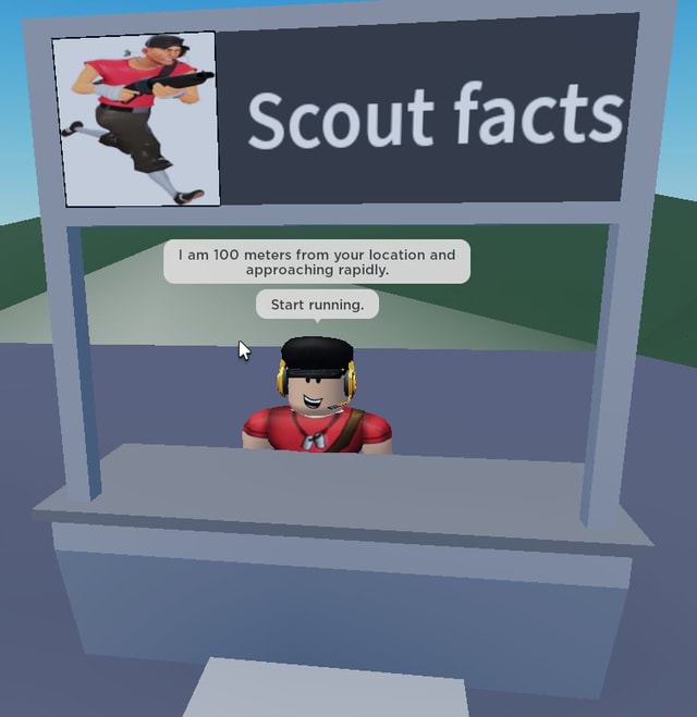 Scout facts .am 100 meters from your location and approaching rapidly ... Scout facts .am 100 meters from your location and approaching rapidly ...