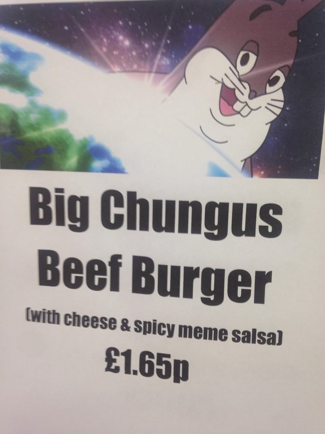 Big Chungus Beef Burger (with cheese Spicy meme Salsa) - iFunny