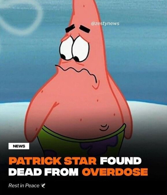 News PATRICK STAR FOUND DEAD FROM OVERDOSE Rest in Peace - iFunny