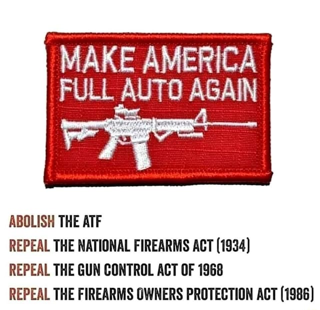 ABOLISH THE ATF MAKE AMERICA FULL AUTO AGAIN REPEAL THE NATIONAL ...