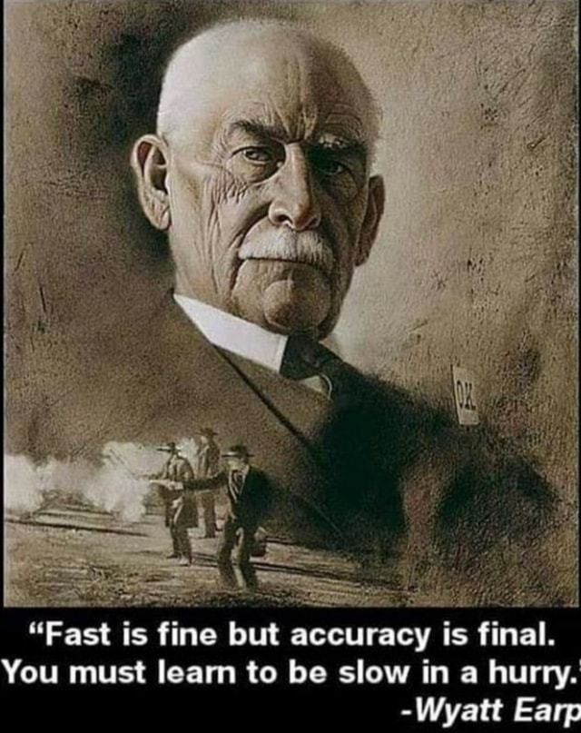 "Fast is fine but accuracy is final. You must learn to be slow in a ...