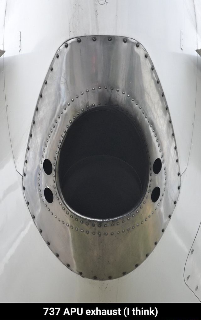 737 APU exhaust (I think) - iFunny