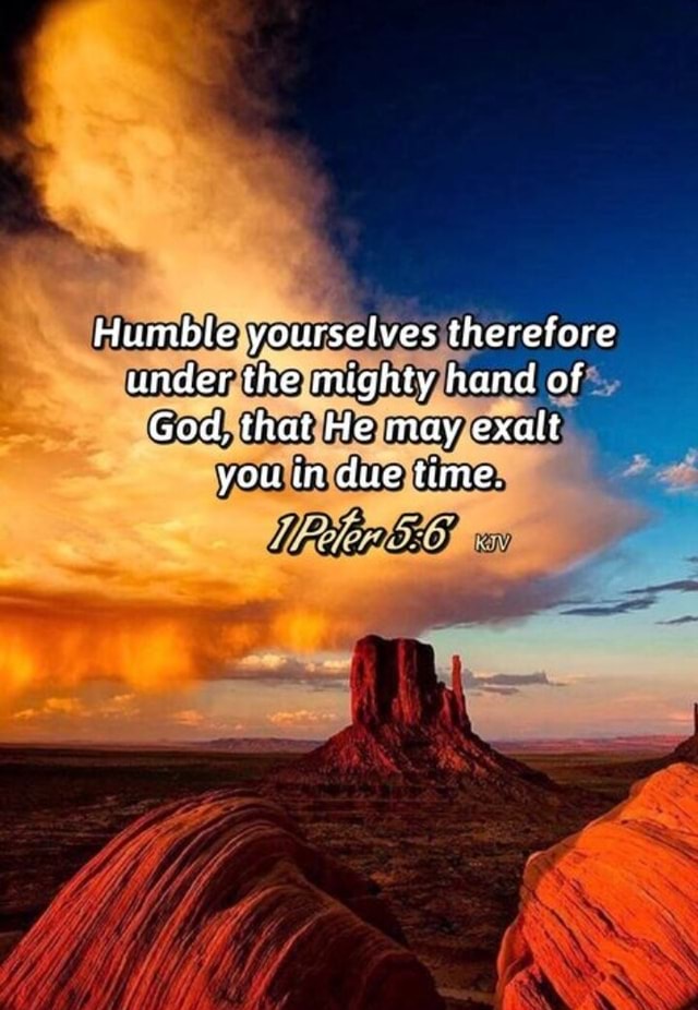 Humble yourselves therefore under the mighty hand of God, that He may ...