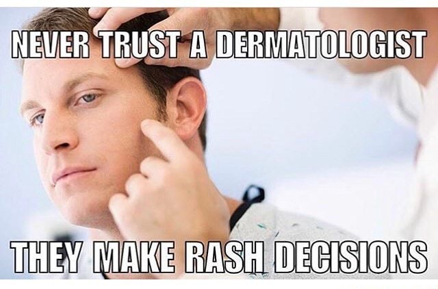 NEVER TRUST A DERMATOLOGIST THEY ''MAKE RASH DEl - iFunny