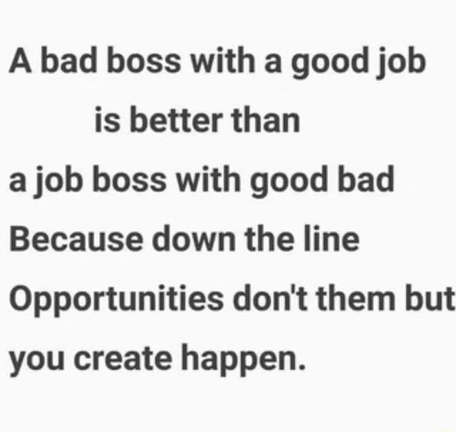 A bad boss with a good job is better than a job boss with good bad ...