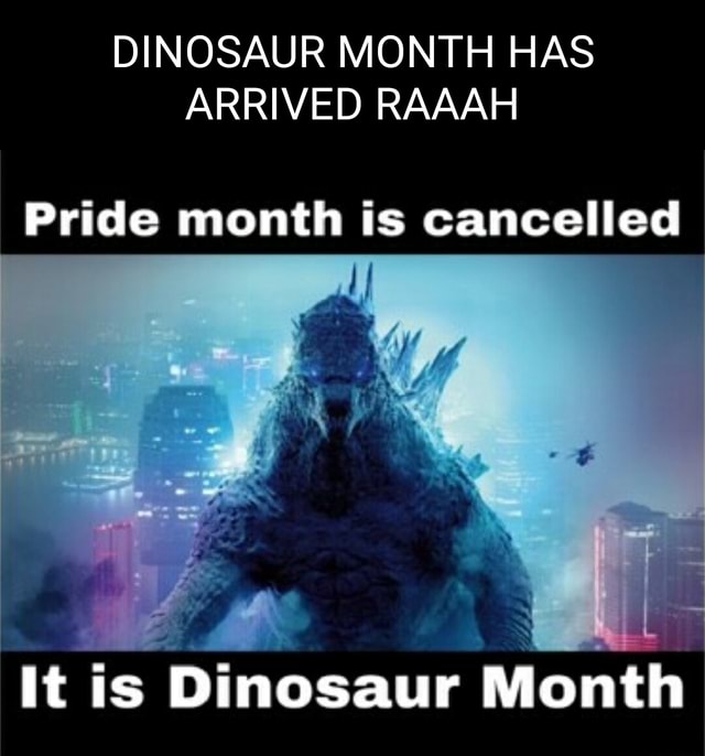 DINOSAUR MONTH HAS ARRIVED RAAAH Pride month is cancelled LI I It is ...
