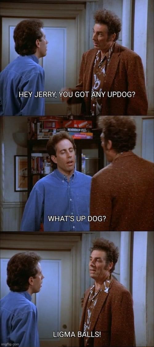 HEY JERRY, YOU GOT ANY UPDOG? WHAT'S UP DOG? LIGMA - iFunny
