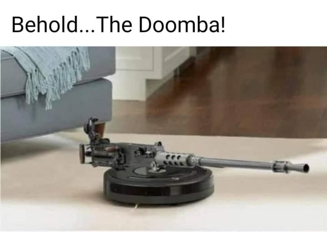 Behold... The Doomba! - iFunny