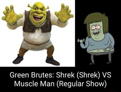 Green Brutes: Shrek (Shrek) VS Muscle Man (Regular Show) - iFunny