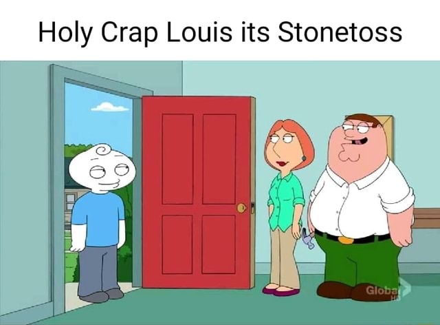 Holy Crap Louis its Stonetoss - iFunny