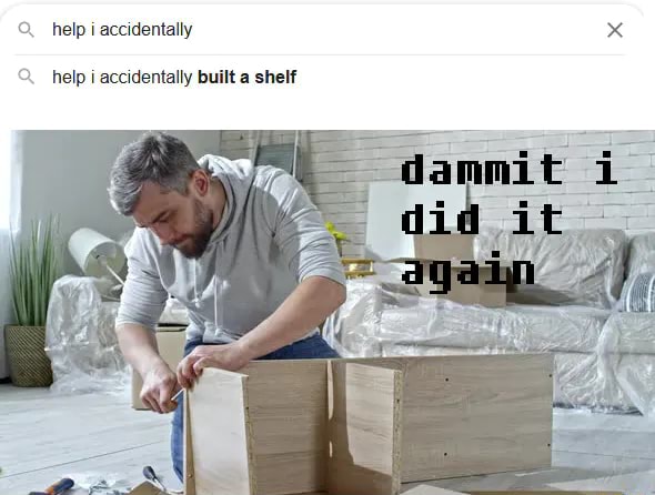 Help i accidentally x help i accidentally built a shelf - iFunny
