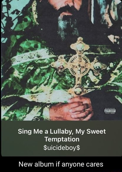 Sing Me a Lullaby, My Sweet Temptation $uicideboy$ New album if anyone cares - iFunny