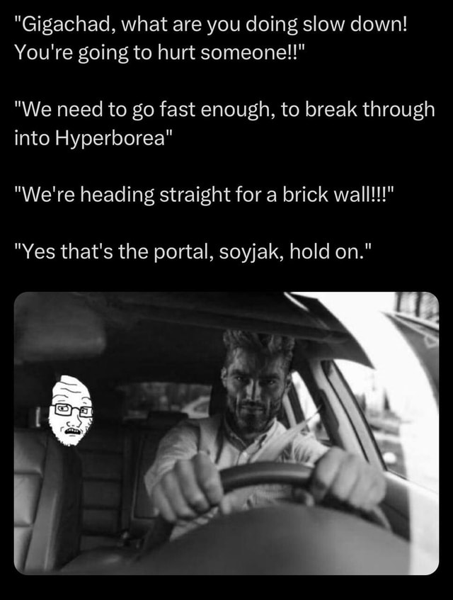 "Gigachad, what are you doing slow down! You're going to hurt someone ...