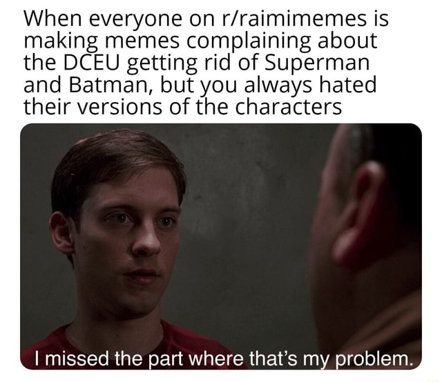 When everyone on is making memes complaining about the DCEU getting rid ...