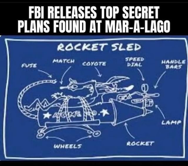 FBI RELEASES TOP SECRET PLANS FOUND AT MAR-A-LAGO ROCKET SLED MATE - iFunny
