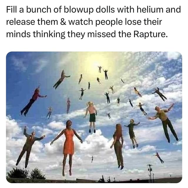 Classic prank - Fill a bunch of blowup dolls with helium and release ...