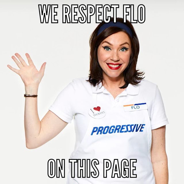 WE RESPECT FLO FLO PROGRESSIVE ON PANG - iFunny
