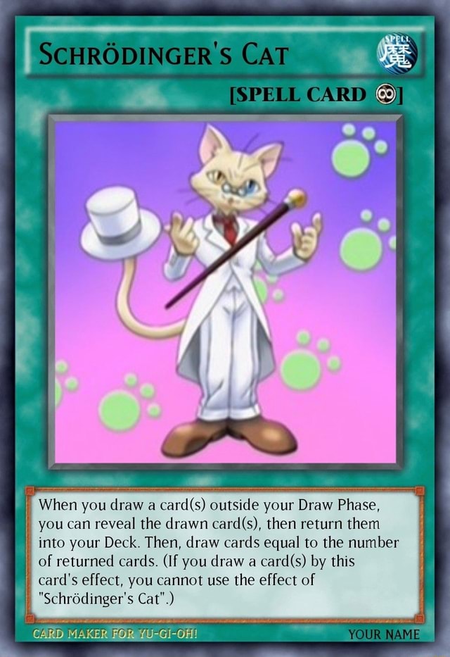 SCHRODINGER'S CAT When you draw a outside your Draw Phase, you can ...