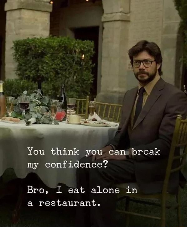 Confidence... - You think you can" break my confidence? Bro, I eat ...