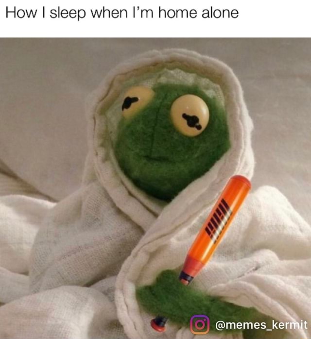 How I sleep when I'm home alone om @memes_kermit - iFunny