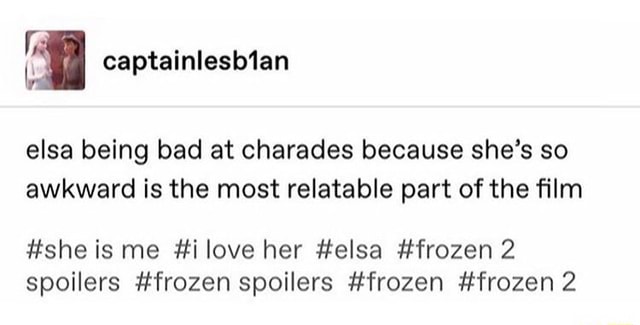 Elsa being bad at charades because she's so awkward is the most ...