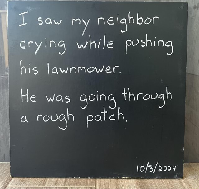Neighbor T sew my neighbor cryIng while pushing I his lawnmower. He Was ...