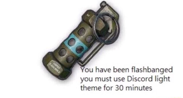 Ou have been flashbanged you must use Discord light theme for 30 ...