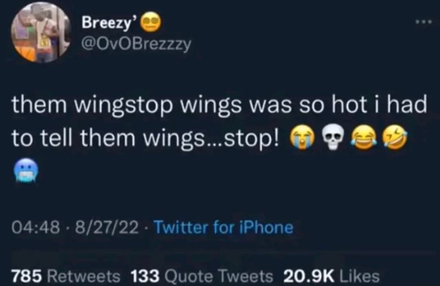 Breezy' them wingstop wings was so hot i had to tell them wings...stop ...