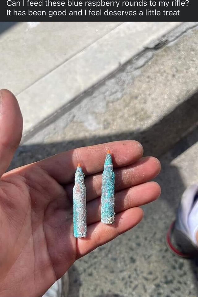 Can I feed these blue raspberry rounds to my rifle? It has been good ...