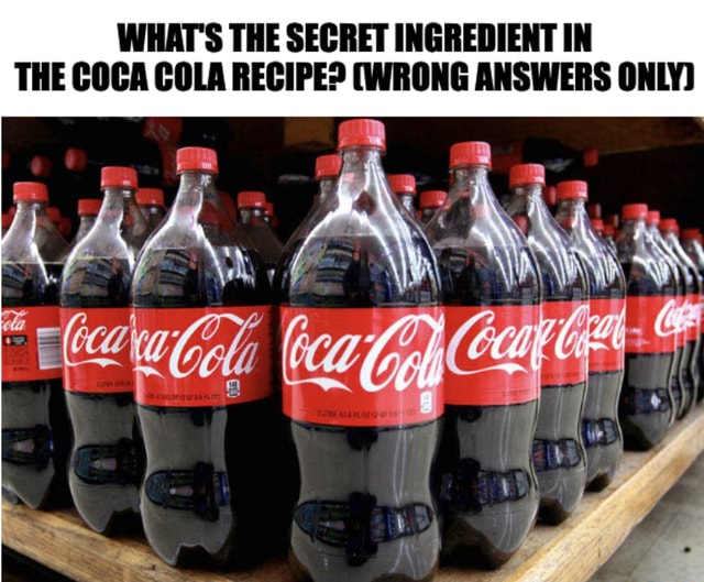 WHAT'S THE SECRET INGREDIENT IN THE COCA COLA RECIPE? (WRONG ANSWERS ...