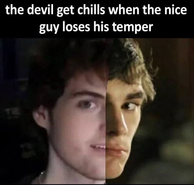 The devil get chills when the nice guy loses his temper - iFunny